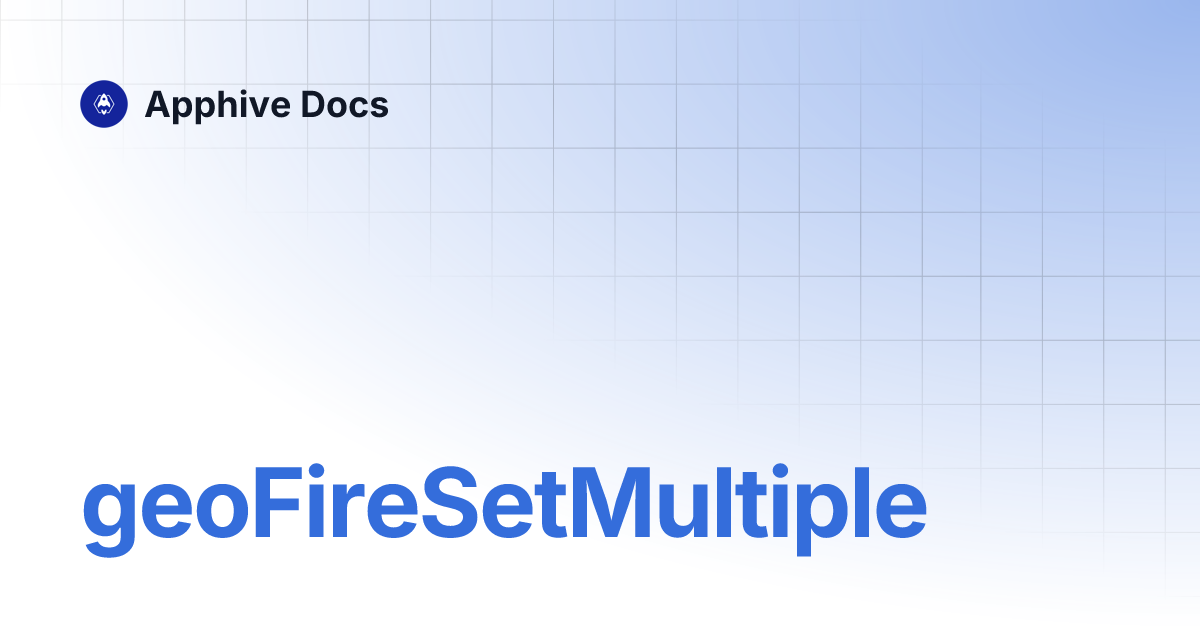 geoFireSetMultiple | Apphive Docs