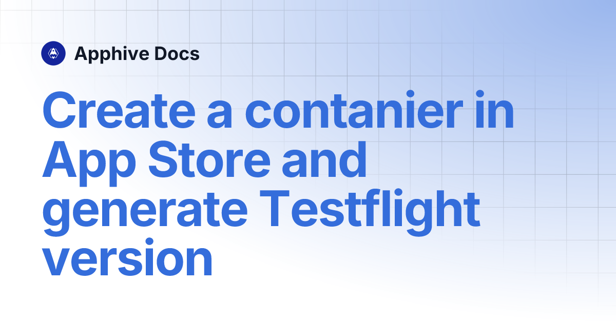 Create a contanier in App Store and generate Testflight version ...